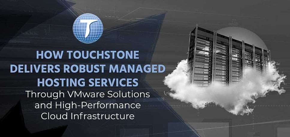 How Touchstone Delivers Robust Managed Hosting Services Through VMware Solutions and High ...