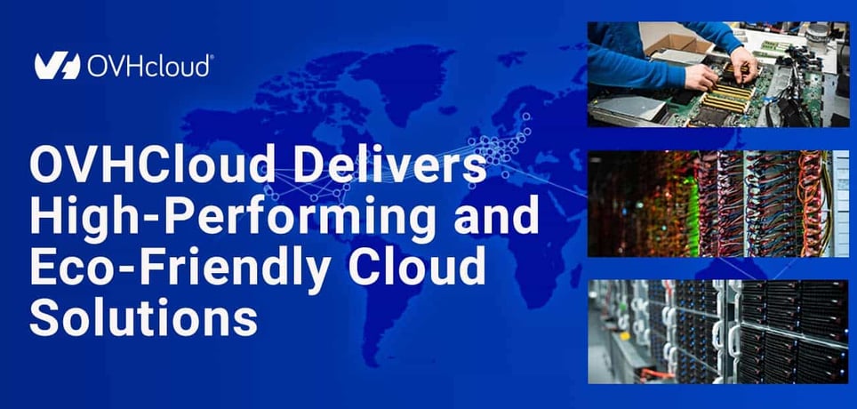 OVHcloud: Ensuring High Performance and Eco-Friendly Cloud Solutions for Every Need