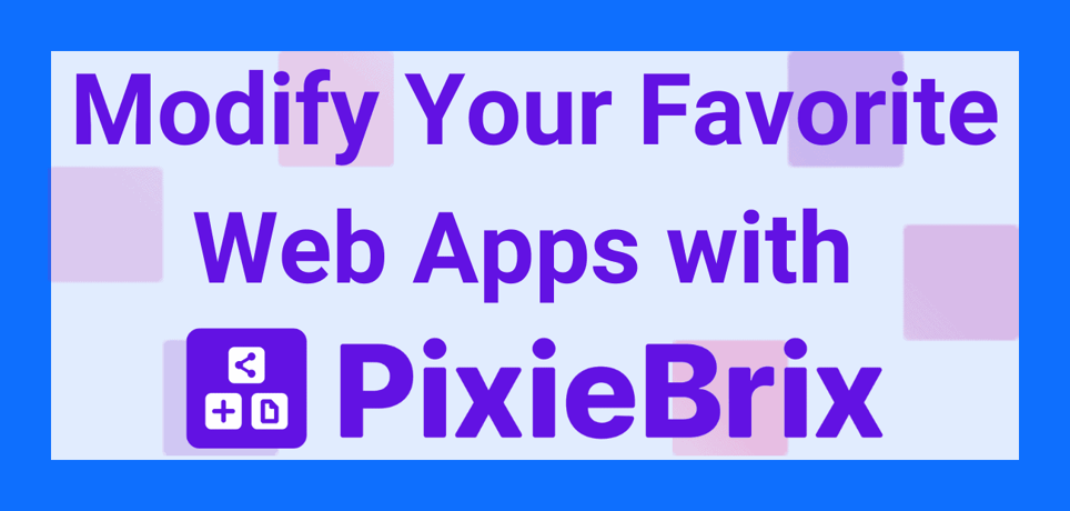 PixieBrix Lets You Modify Your Favorite Web Applications for a Personalized User Experience