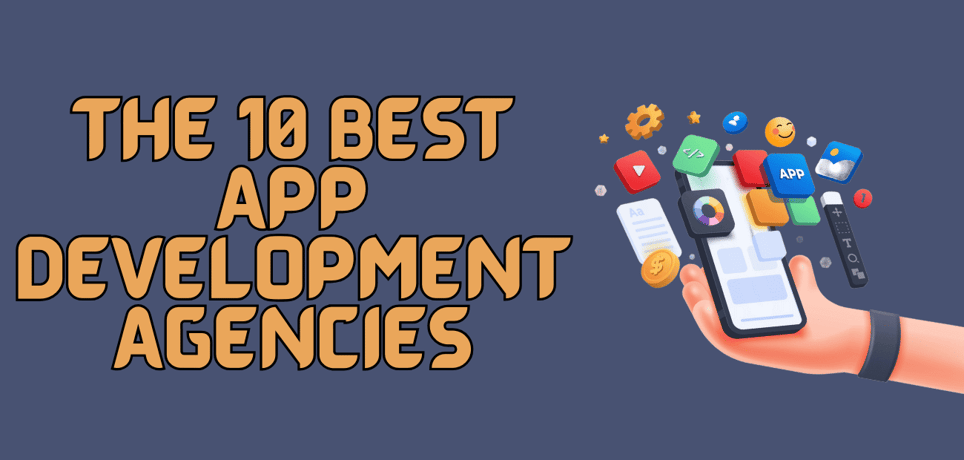 The 10 Best App Development Agencies