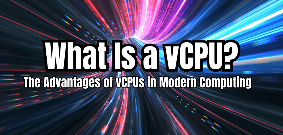 What Is a vCPU? The Advantages of vCPUs in Modern Computing