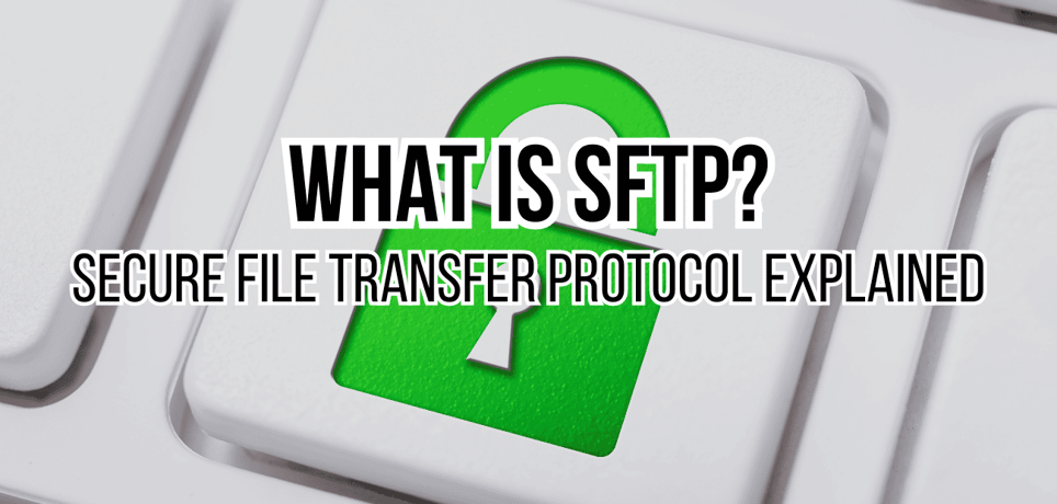 What Is SFTP? Secure File Transfer Protocol Explained