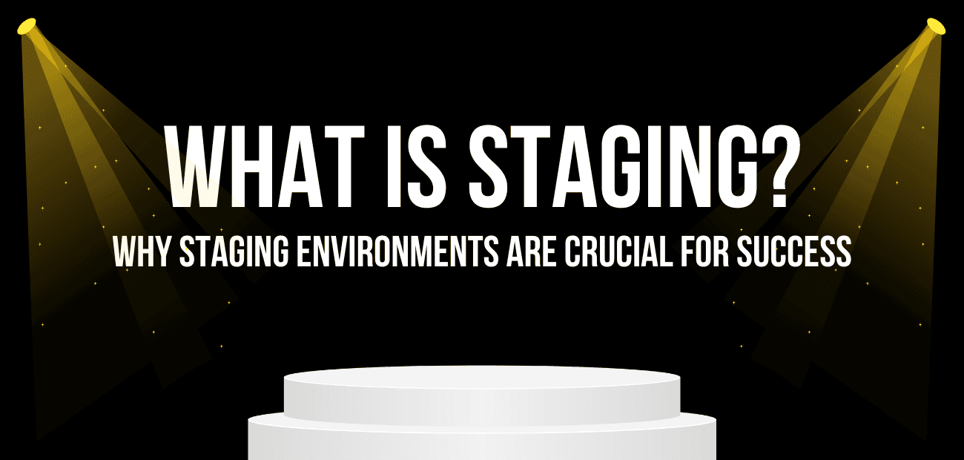 What Is Staging? Why Staging Environments Are Crucial for Success