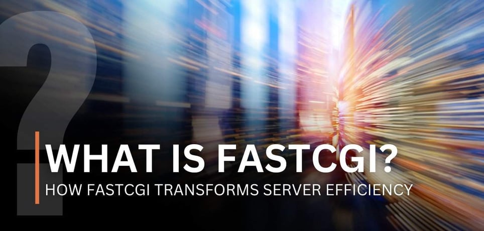 What Is FastCGI? How FastCGI Transforms Server Efficiency