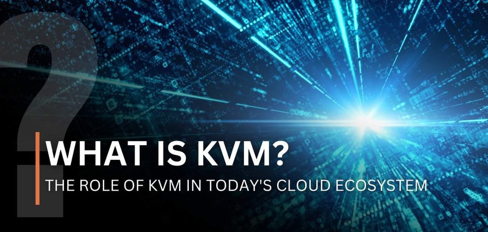 What Is KVM? The Role of KVM in Today's Cloud Ecosystem