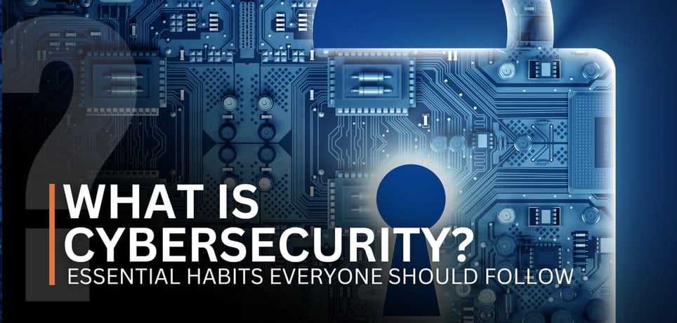 What Is Cybersecurity? Essential Cybersecurity Habits Everyone Should ...