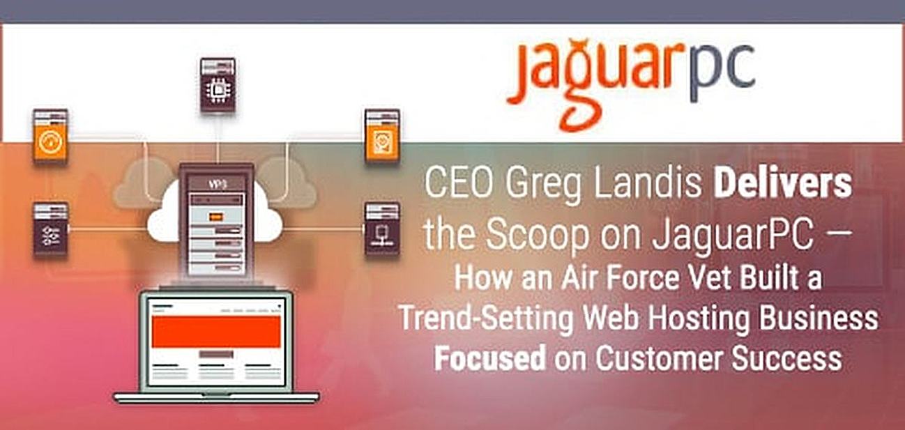 CEO Greg Landis Delivers the Scoop on JaguarPC — How an Air Force Vet ...