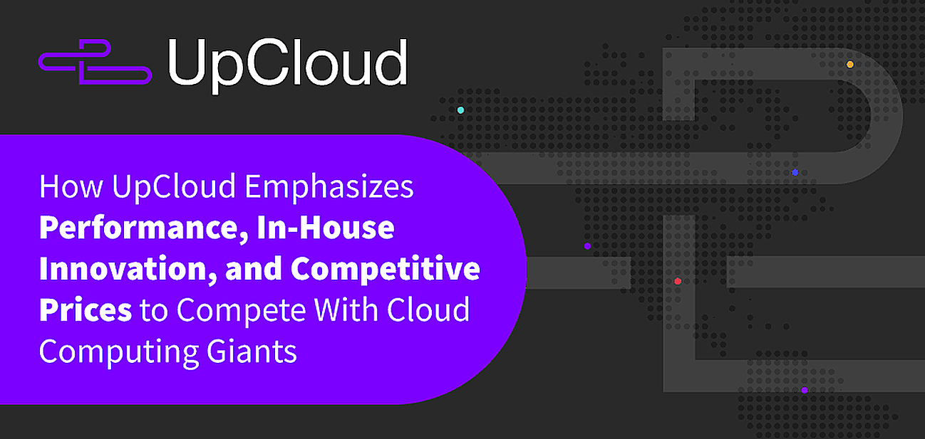 How UpCloud Emphasizes Performance, In-House Innovation, and ...