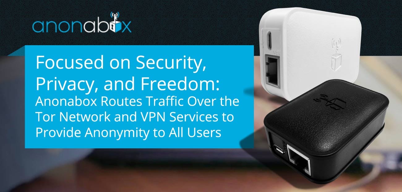 Focused on Security, Privacy, and Freedom: Anonabox Routes Traffic Over ...