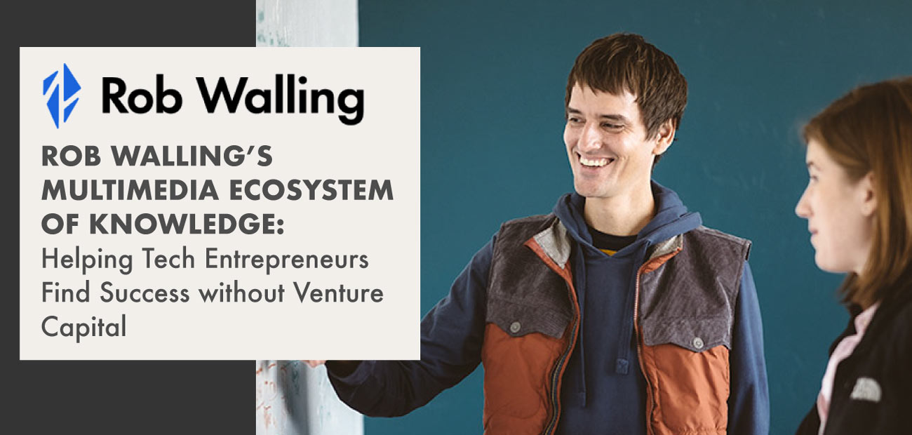 Rob Walling’s Multimedia Ecosystem of Knowledge: Helping Tech Entrepreneurs Find Success without ...