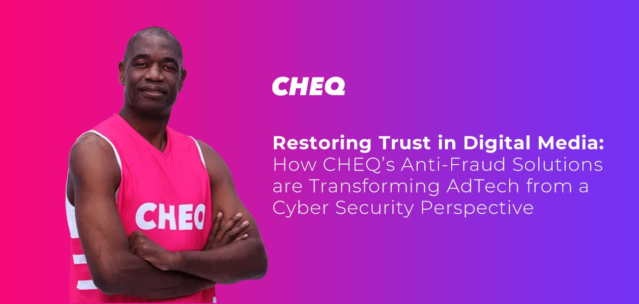 Restoring Trust in Digital Media: How CHEQ’s Anti-Fraud Solutions are ...