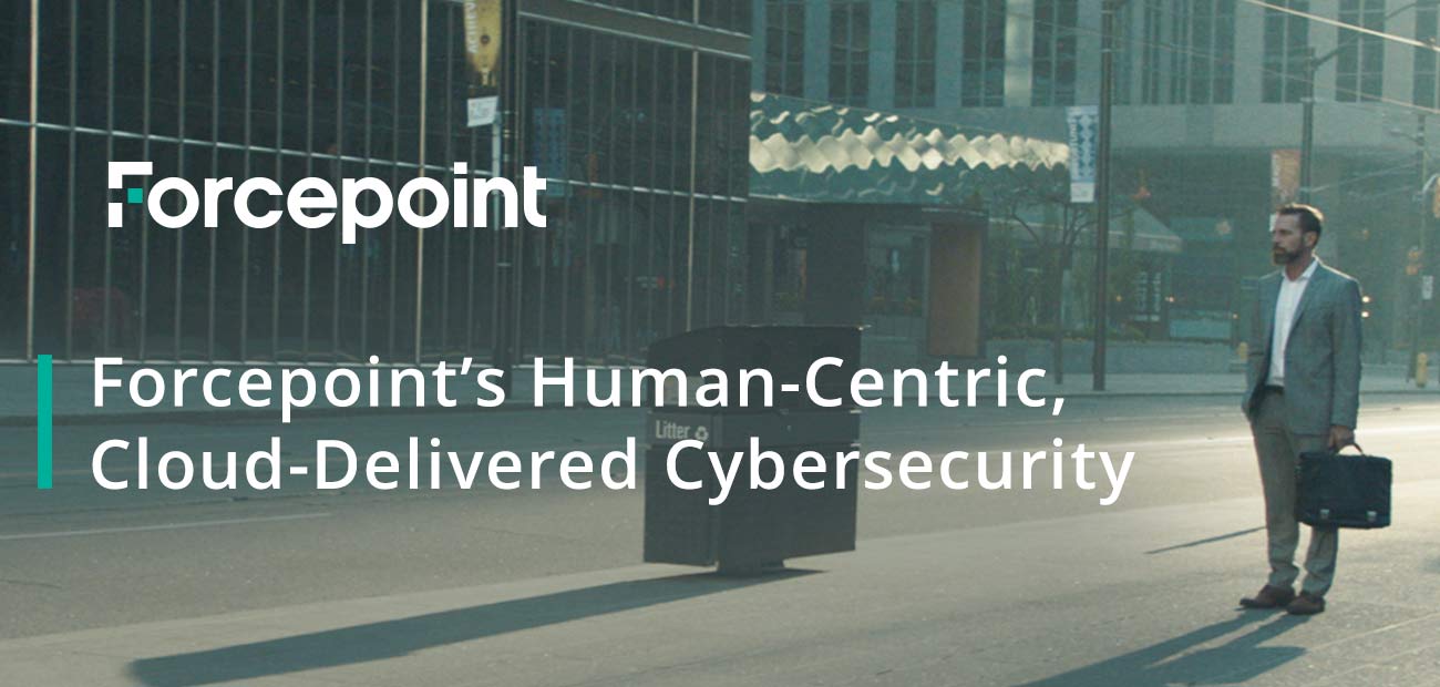Forcepoint’s Human-Centric, Cloud-Delivered Cybersecurity: A New and ...