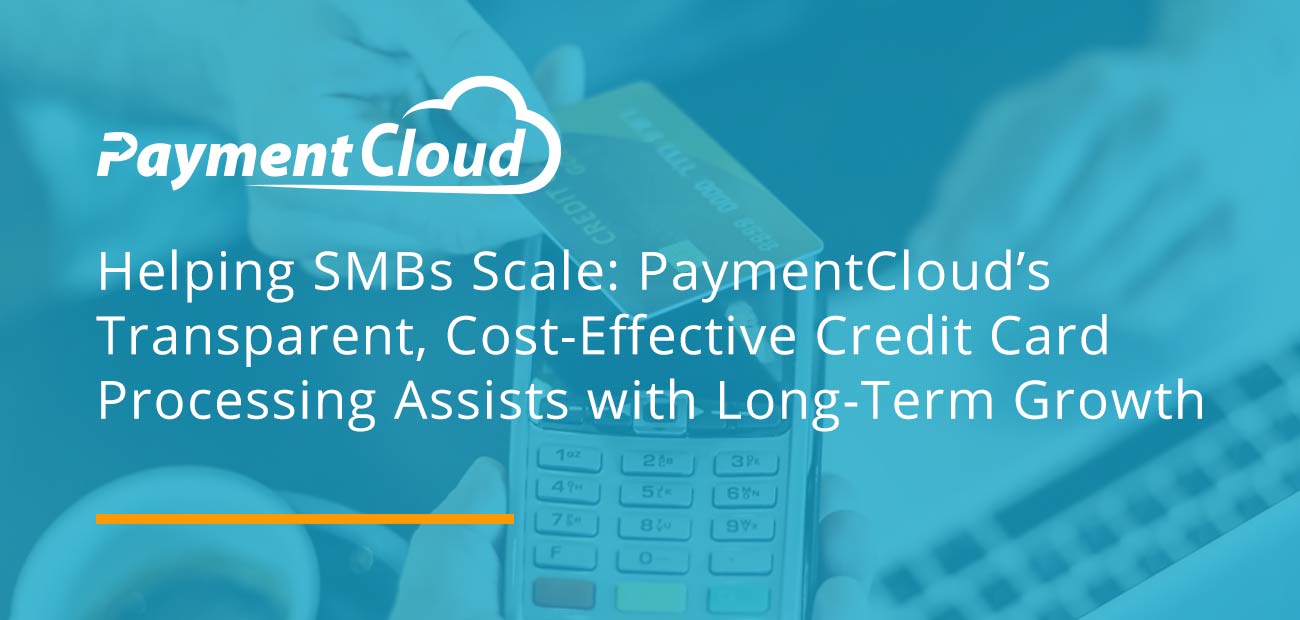 Helping SMBs Scale: PaymentCloud’s Transparent, Cost-Effective Credit ...