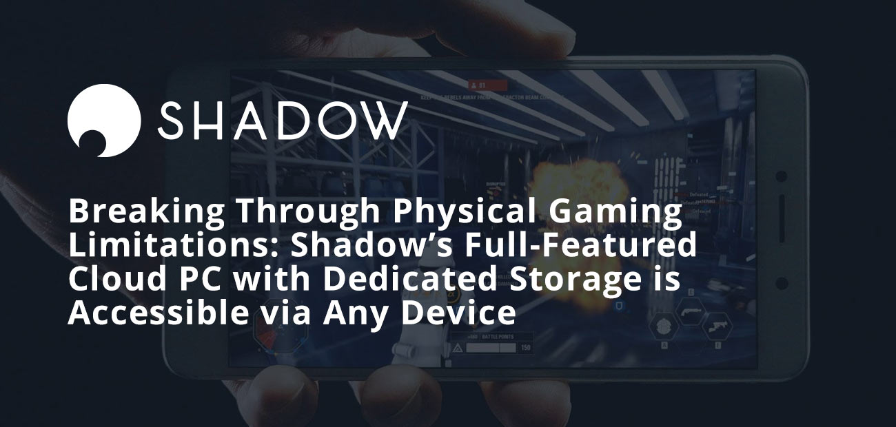 Breaking Through Physical Gaming Limitations: Shadow’s Full-Featured ...