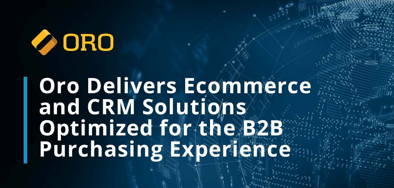 Oro's Ecommerce and CRM Solutions: Optimized for the B2B Purchasing ...