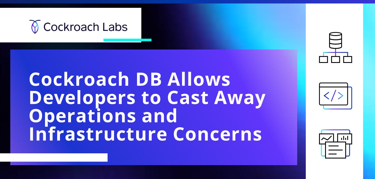 Cockroachdb And Its Complementary Hosting Service Allow Developers To Cast Away Operations And 0820