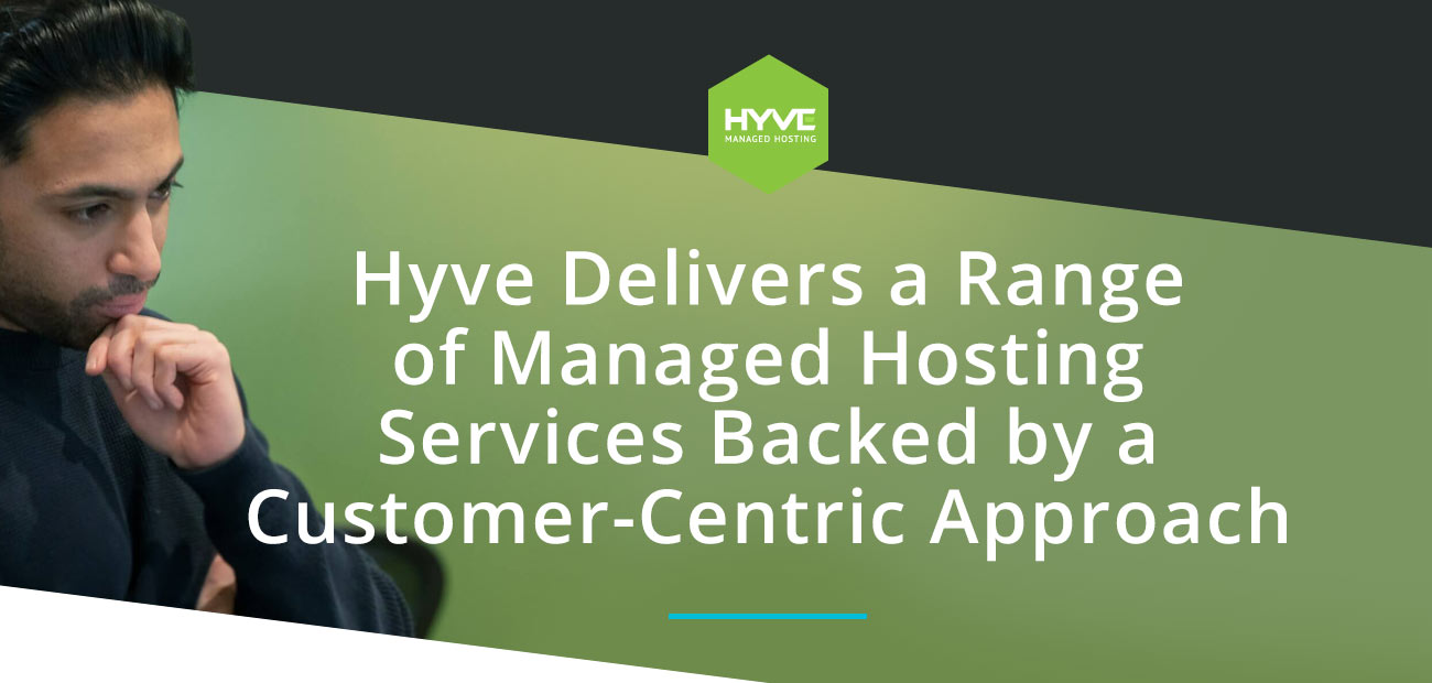Hyve Delivers a Range of Fully Managed Hosting Services Backed by a ...