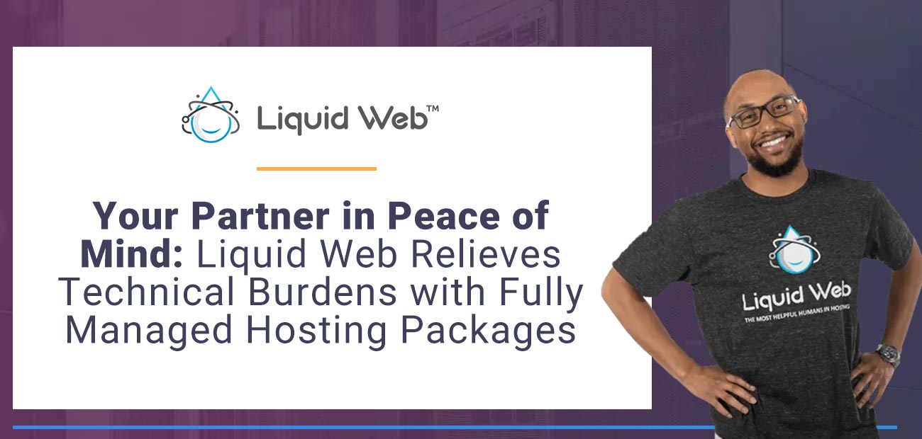 Your Partner in Peace of Mind: Liquid Web Relieves Technical Burdens ...