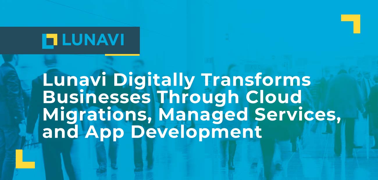 Lunavi Digitally Transforms Businesses Through Cloud Server Migrations ...
