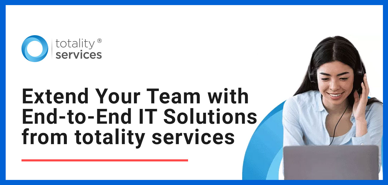 An Extension of Your Team: totality services Delivers End-to-End IT ...