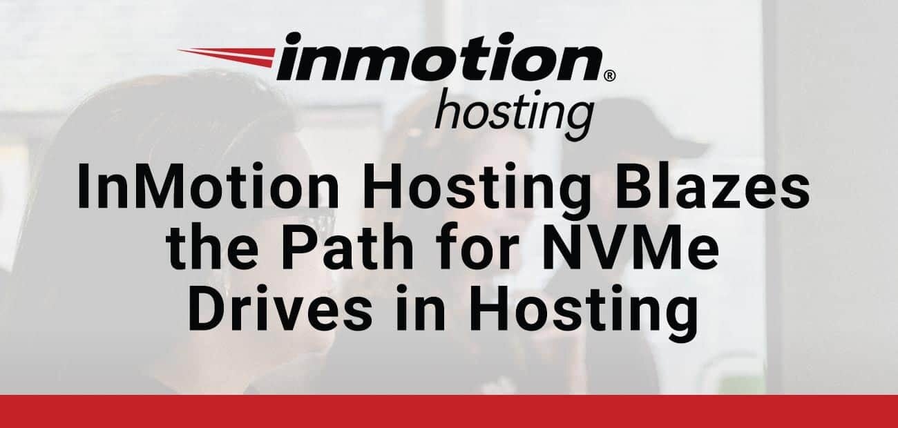 InMotion Hosting Sets the Trend for NVMe Drives to Be the Standard in ...