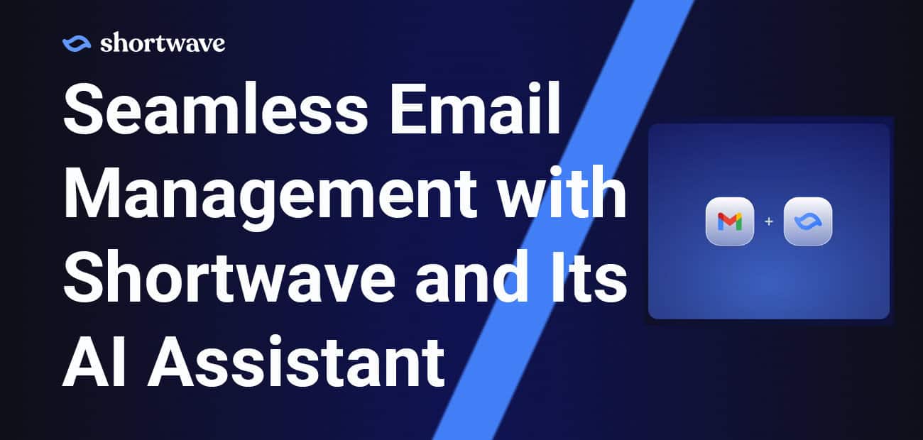 Stay in Control of Your Inbox with Automatic Organization From Shortwave And Its Newest AI Assistant