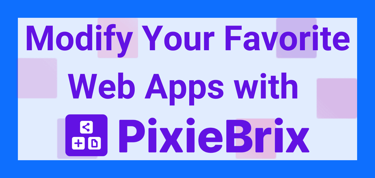 PixieBrix Lets You Modify Your Favorite Web Applications for a ...
