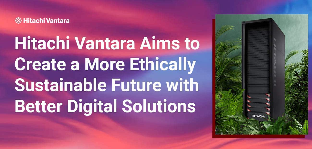 Hitachi Vantara Aims to Create a More Ethically Sustainable Future with ...