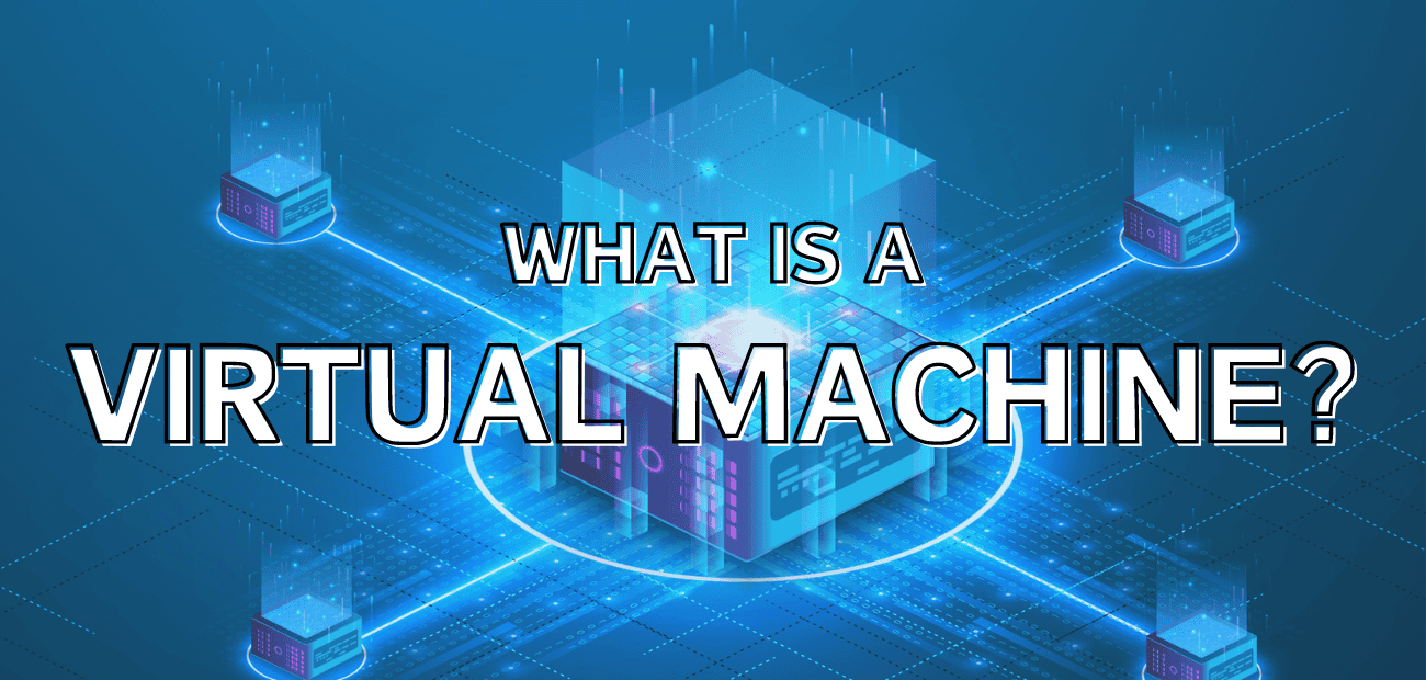What Is a Virtual Machine? Benefits and Uses