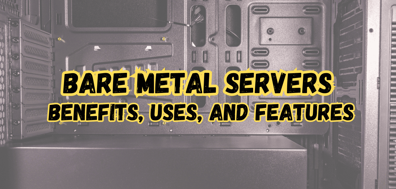 What Is Bare Metal? Benefits, Uses, and Features