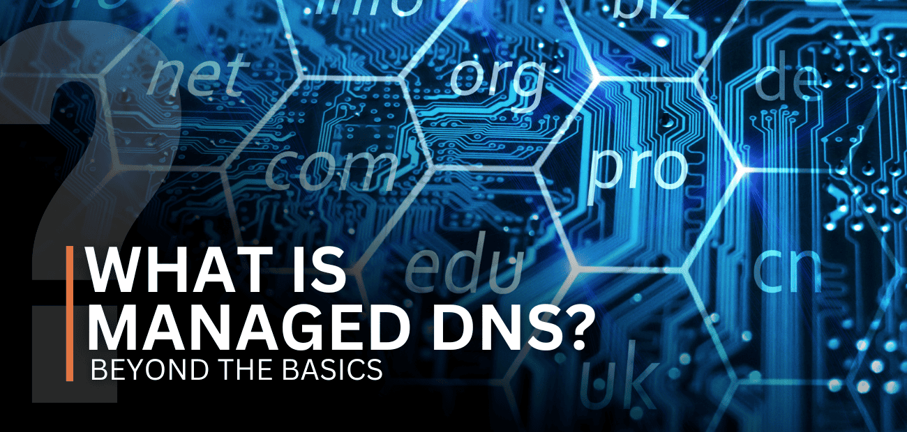 What Is Managed DNS? How Managed DNS Powers the Internet's Hidden Engine