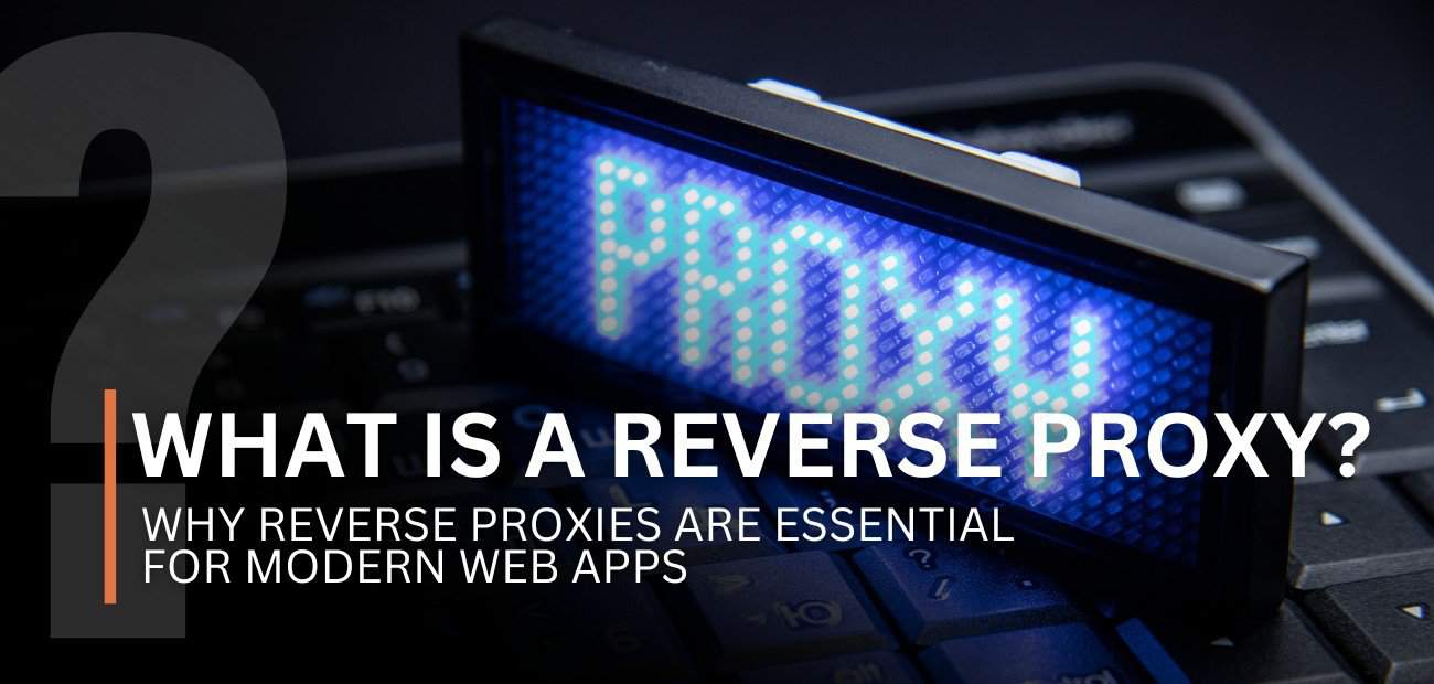 What Is A Reverse Proxy Why Reverse Proxies Are Essential For Modern Web Apps