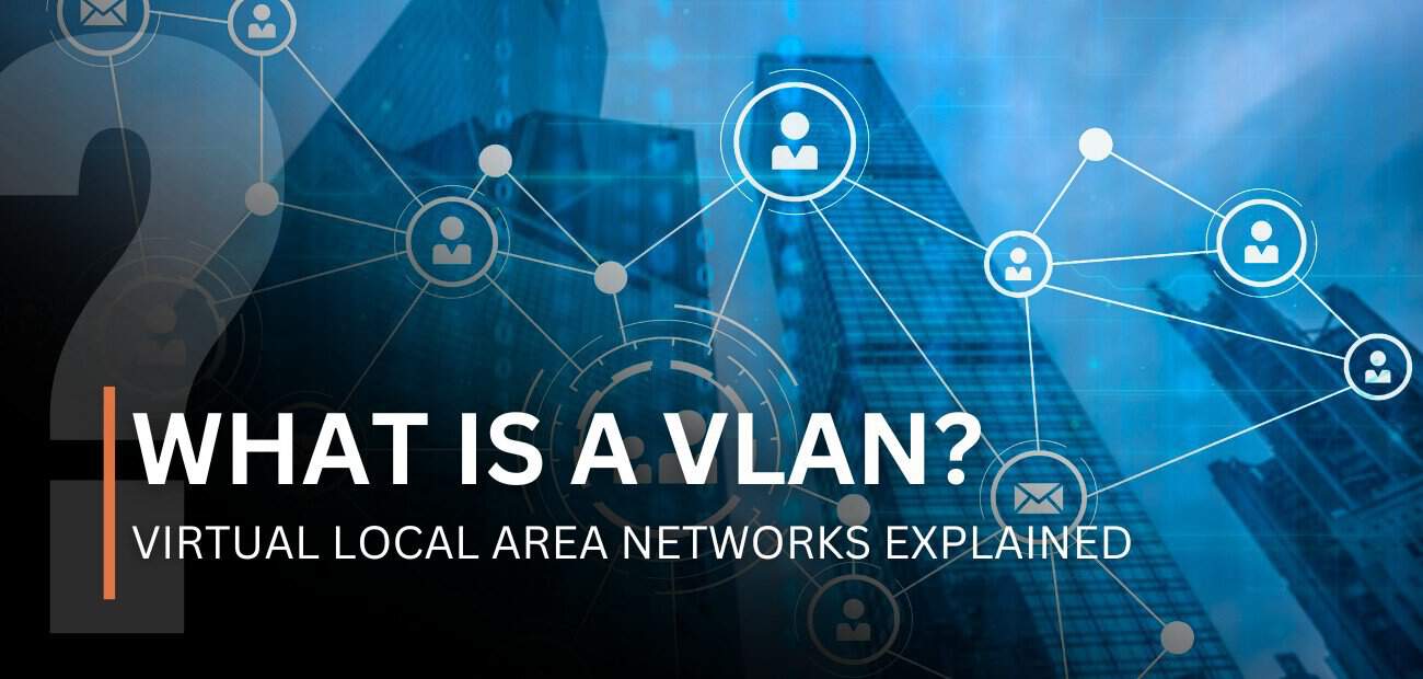 What Is a VLAN? The Key to Streamlined, Scalable, and Secure Networking