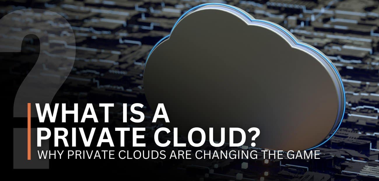 What Is a Private Cloud? Why Private Clouds Are Changing the Game