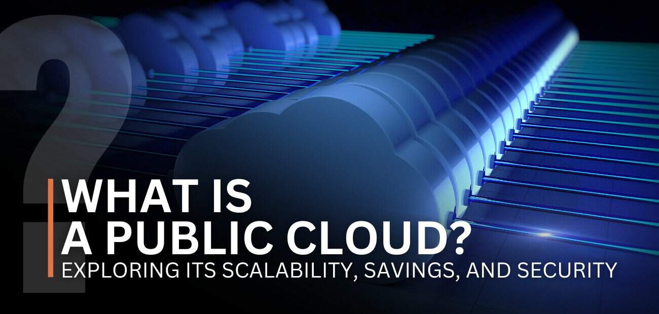 What Is a Public Cloud? Exploring Its Scalability, Savings, and Security