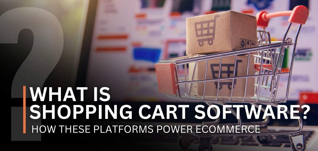What Is Shopping Cart Software? How These Platforms Power eCommerce