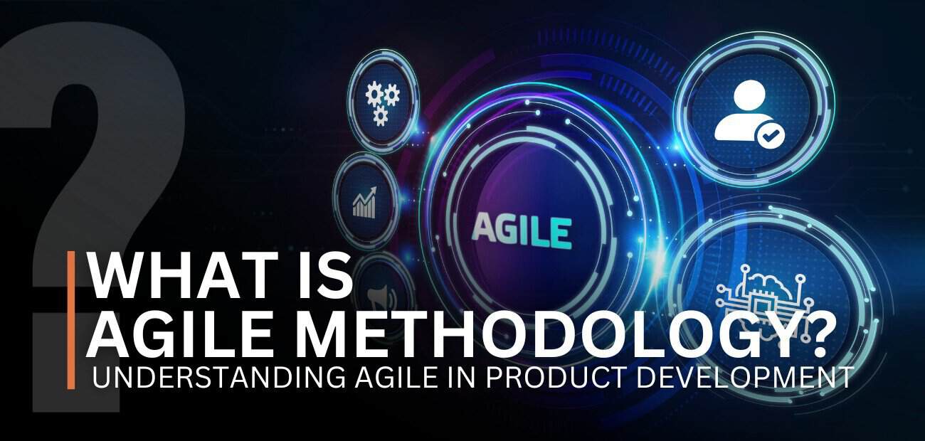 What Is Agile Methodology? Understanding Agile in Product Development