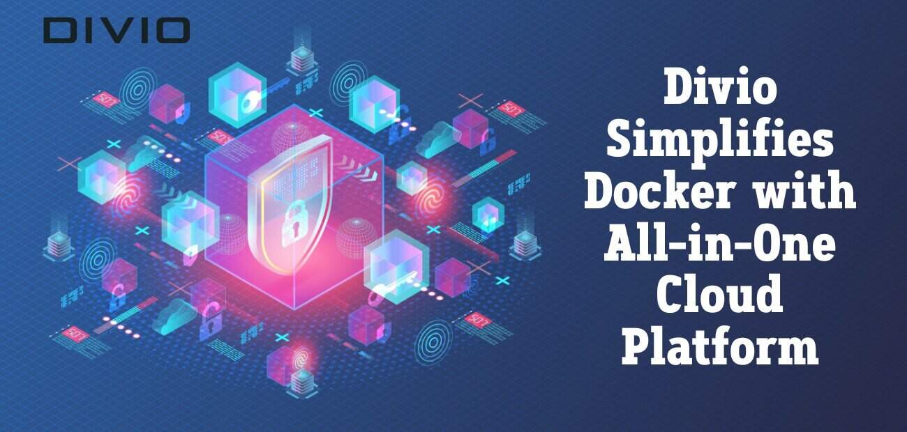 Divio’s All-in-One Cloud Platform Brings Simplicity to Docker-Based App Development